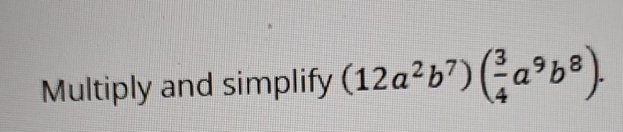 Solved Multiply and simplify (12a2b7)(34a9b8) | Chegg.com