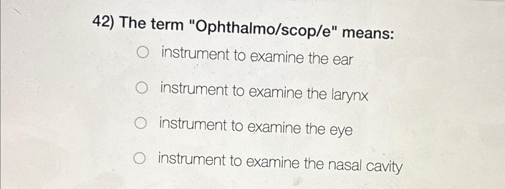 Solved The term "Ophthalmo/scop/e" ﻿means:instrument to | Chegg.com