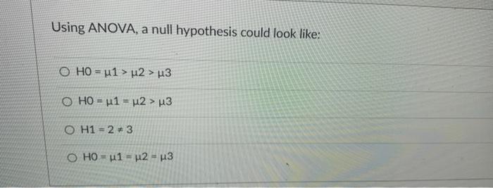 Solved Using ANOVA, a null hypothesis could look like: O HO | Chegg.com