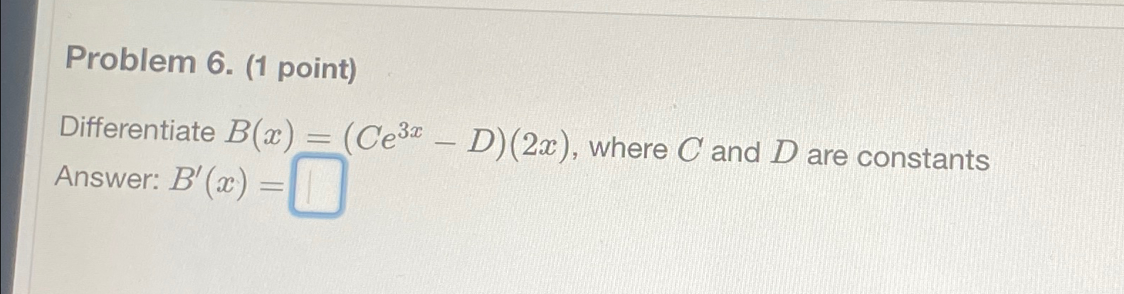 Solved Problem 6. (1 ﻿point)Differentiate B(x)=(Ce3x-D)(2x), | Chegg.com