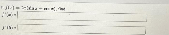 Solved If f(x)=2x(sinx+cosx)f′(x)f′(5)y-valuesLet f(x)=x+5x. | Chegg.com
