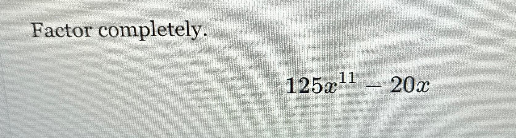 Solved Factor completely.125x11-20x | Chegg.com