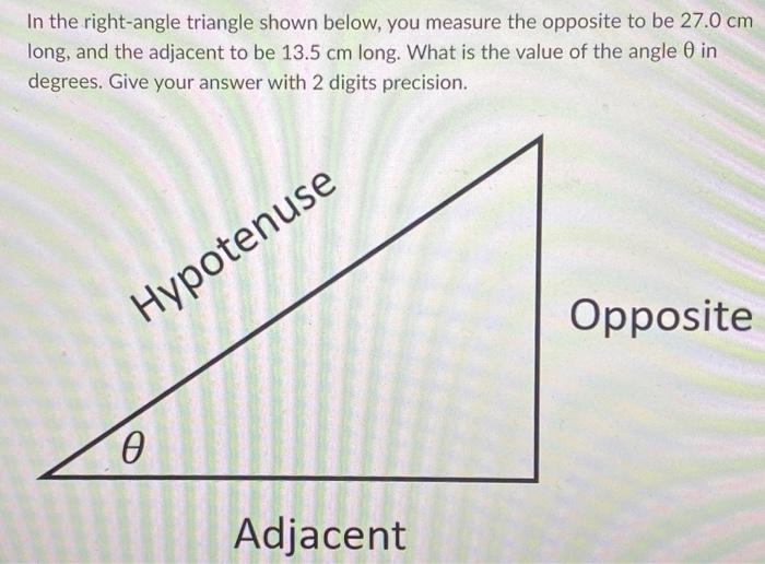 Solved In the right-angle triangle shown below, you measure | Chegg.com