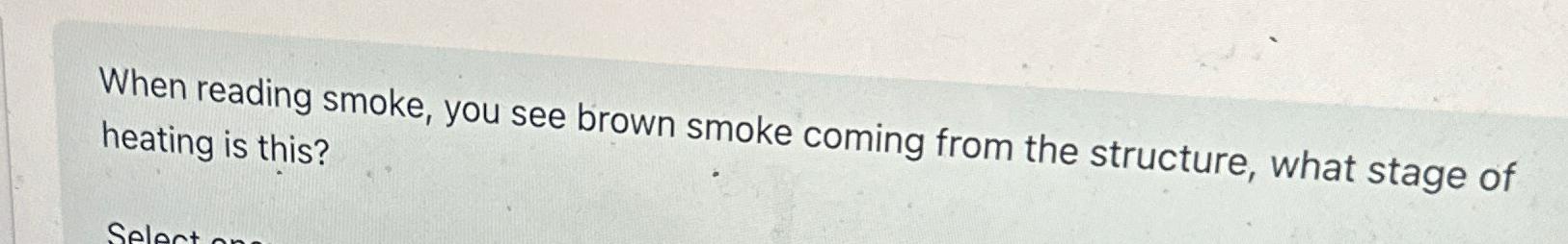 Solved When reading smoke, you see brown smoke coming from | Chegg.com