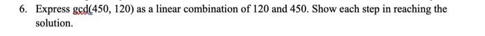 Solved 6. Express gcd (450,120) as a linear combination of | Chegg.com
