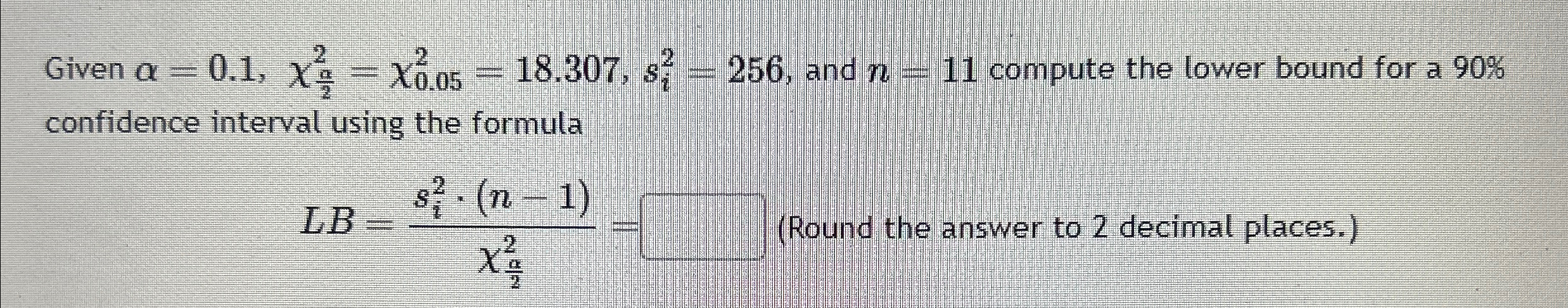 Solved Given α=0.1,χa22=χ0.052=18.307,si2=256, ﻿and n=11 | Chegg.com