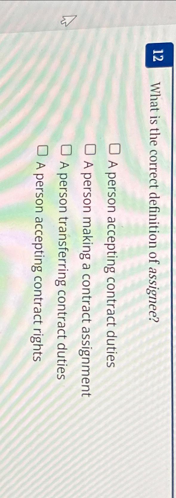 Solved 12 ﻿What is the correct definition of assignee?A | Chegg.com
