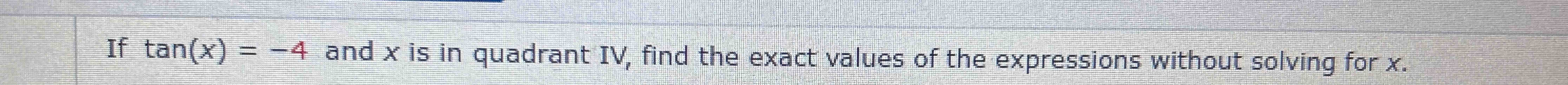 Solved If tan(x)=-4 ﻿and x ﻿is in quadrant IV, ﻿find the | Chegg.com