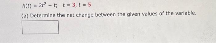 Solved h(t)=2t2−t;t=3,t=5 (a) Determine the net change | Chegg.com