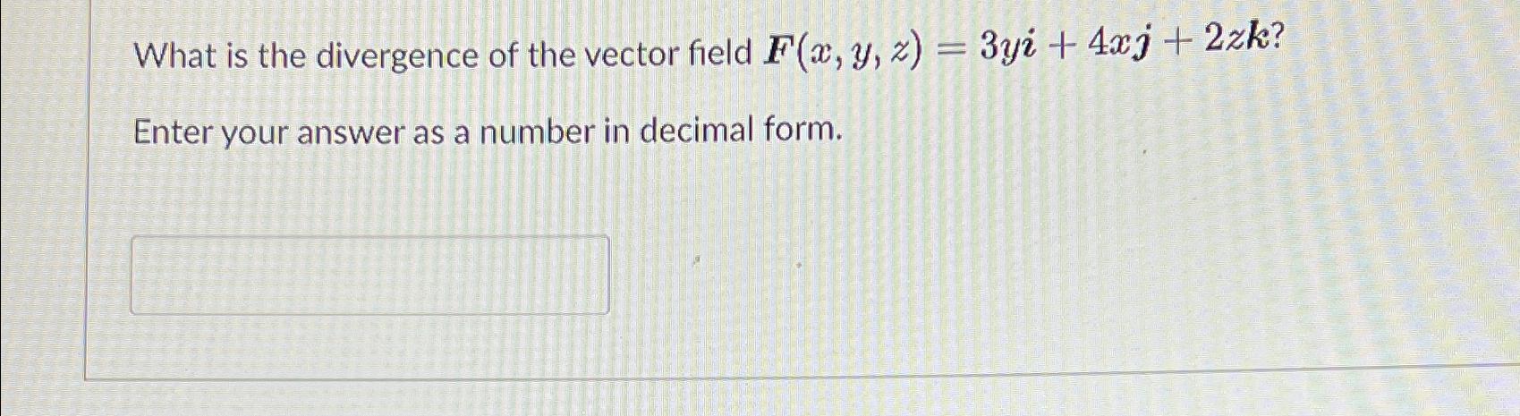 Solved What is the divergence of the vector field | Chegg.com