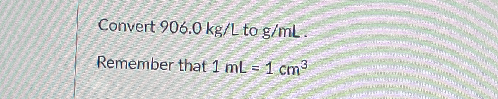 Solved Convert 906.0kgL ﻿to gmL.Remember that 1mL=1cm3 | Chegg.com