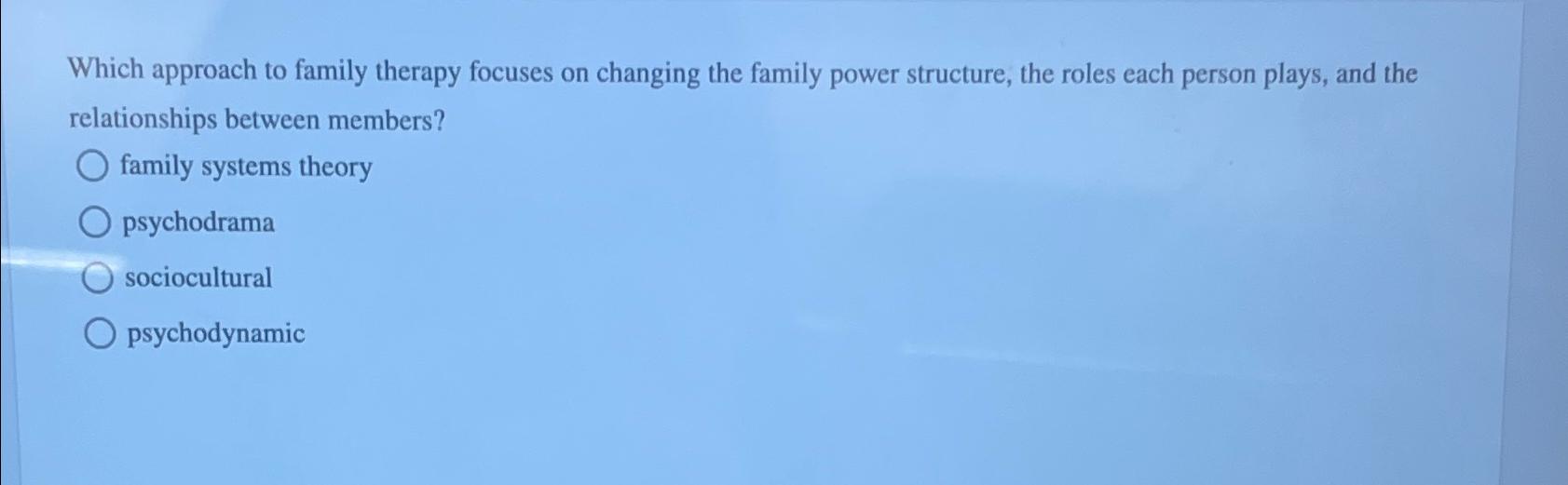 Solved Which approach to family therapy focuses on changing | Chegg.com