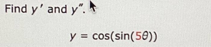 Solved Find y′ and y′′. y=cos(sin(5θ)) | Chegg.com