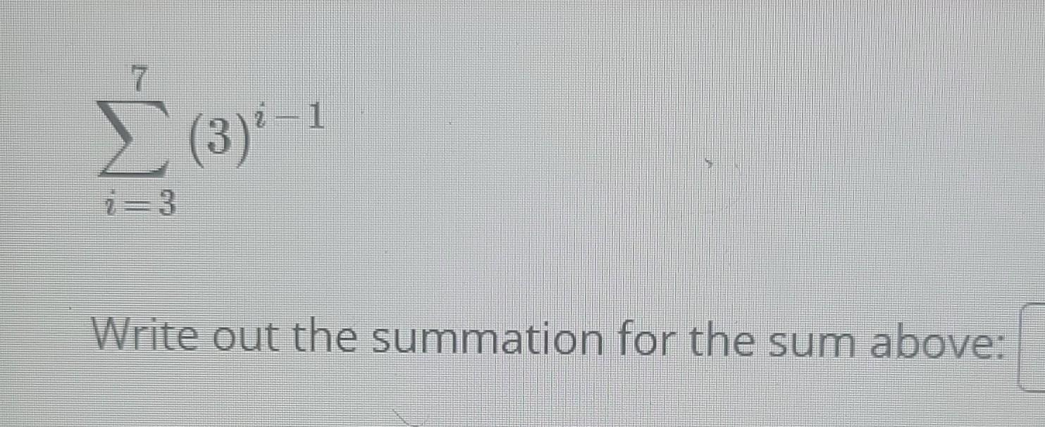 Solved ∑i=37(3)i−1 Write out the summation for the sum | Chegg.com