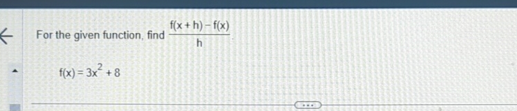 Solved For the given function, find f(x+h)-f(x)hf(x)=3x2+8 | Chegg.com