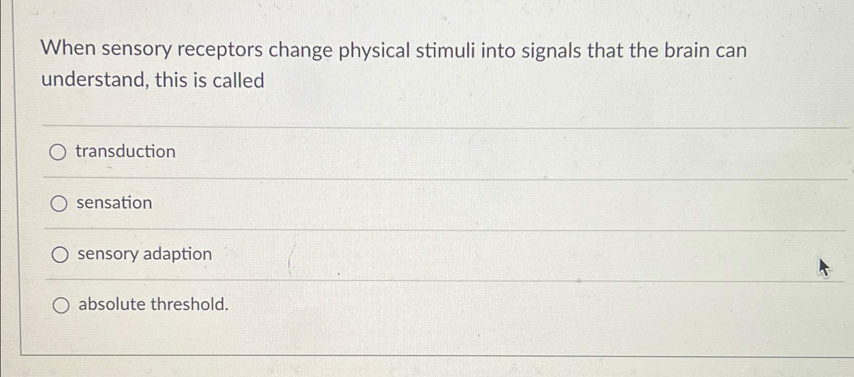 Solved When sensory receptors change physical stimuli into | Chegg.com