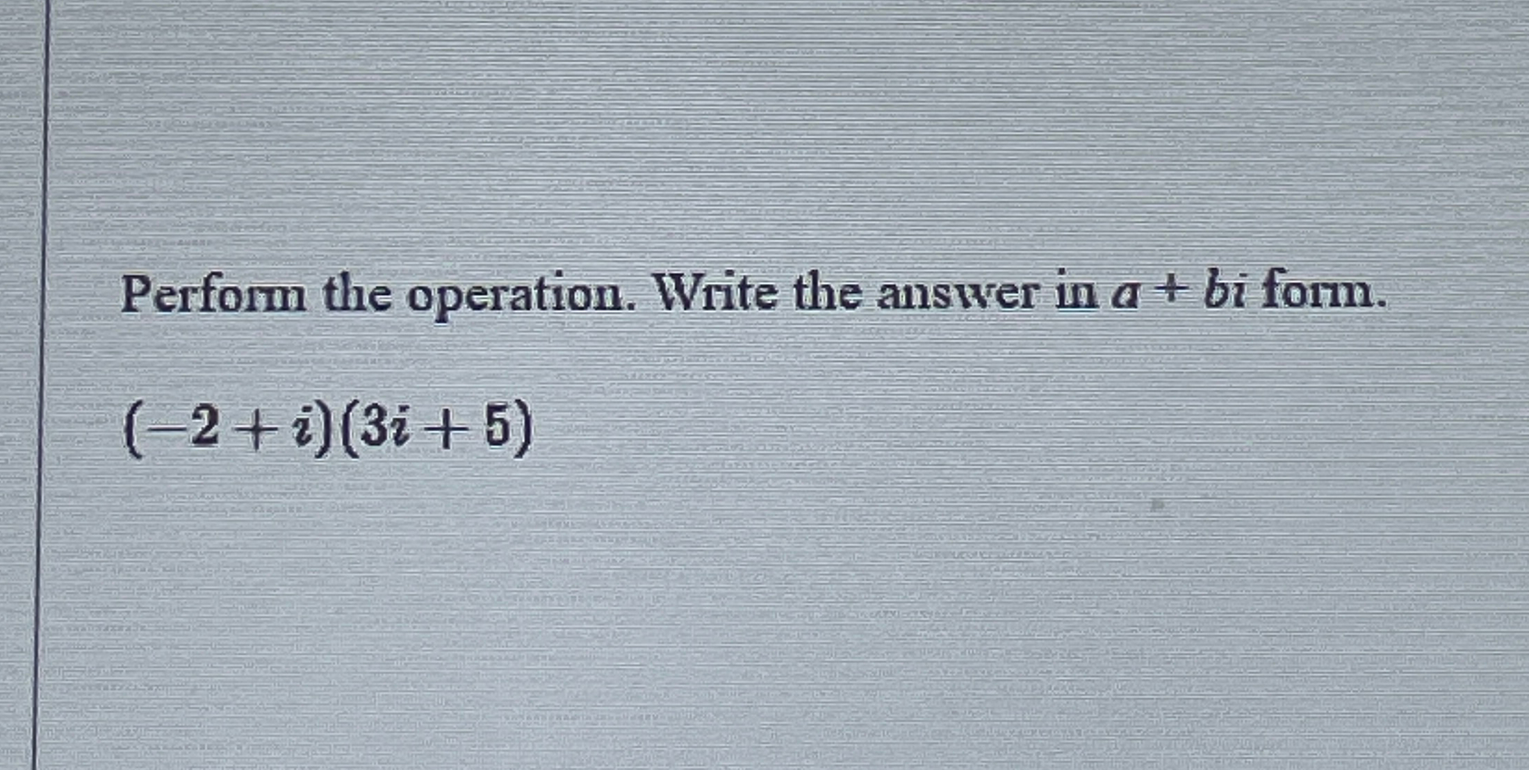 Solved Perform the operation. Write the answer in a+bi | Chegg.com