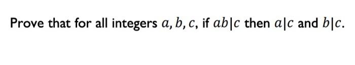 Solved Prove that for all integers a,b,c, if ab∣c then a∣c | Chegg.com