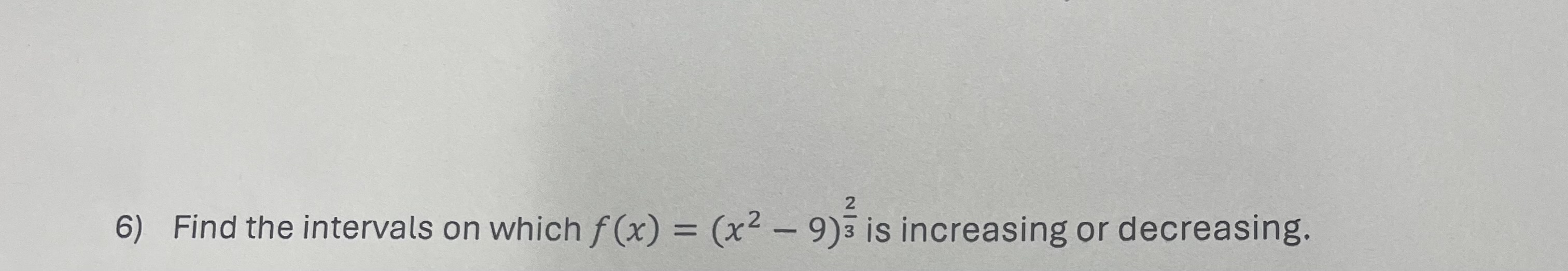 Solved Find the intervals on which f(x)=(x2-9)23 ﻿is | Chegg.com