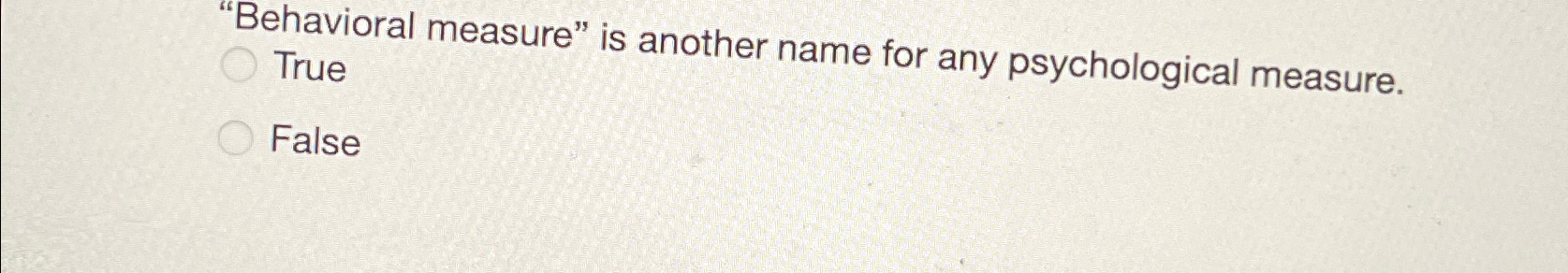 Solved "Behavioral measure" is another name for any | Chegg.com