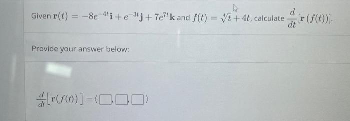 Solved Given r(t)=−8e−4ti+e−3tj+7e7tk and f(t)=4t+4t, | Chegg.com