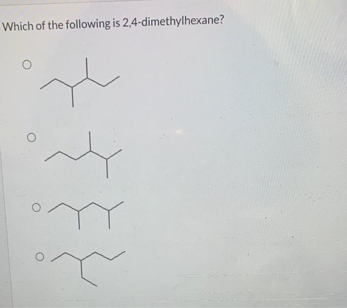 Solved Which of the following is 2,4-dimethylhexane? om | Chegg.com