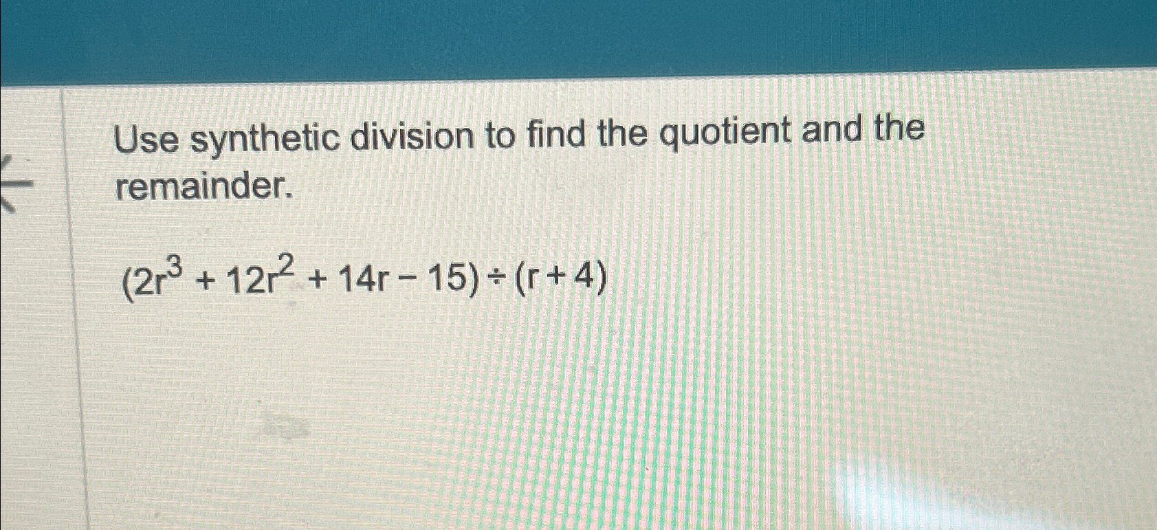 Solved Use synthetic division to find the quotient and the | Chegg.com