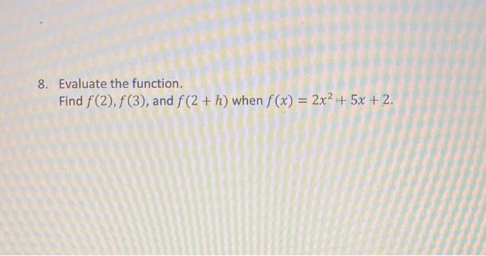 Solved 8. Evaluate the function. Find f(2),f(3), and f(2+h) | Chegg.com