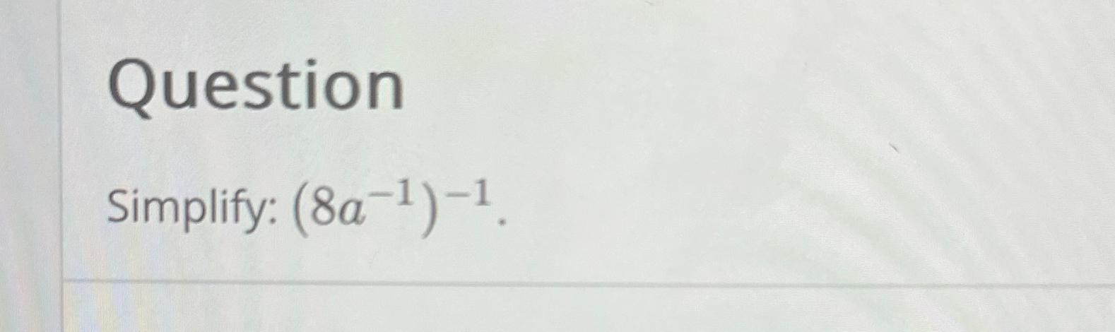 Solved QuestionSimplify: (8a-1)-1. | Chegg.com