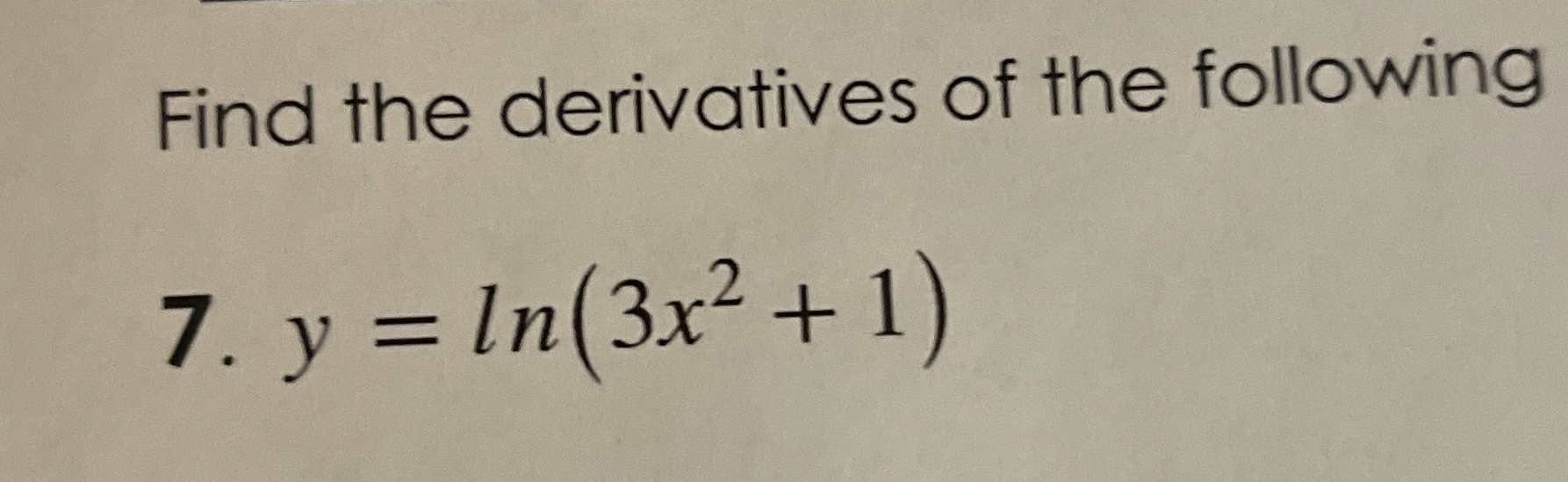 Solved Find the derivatives of the following7. y=ln(3x2+1) | Chegg.com