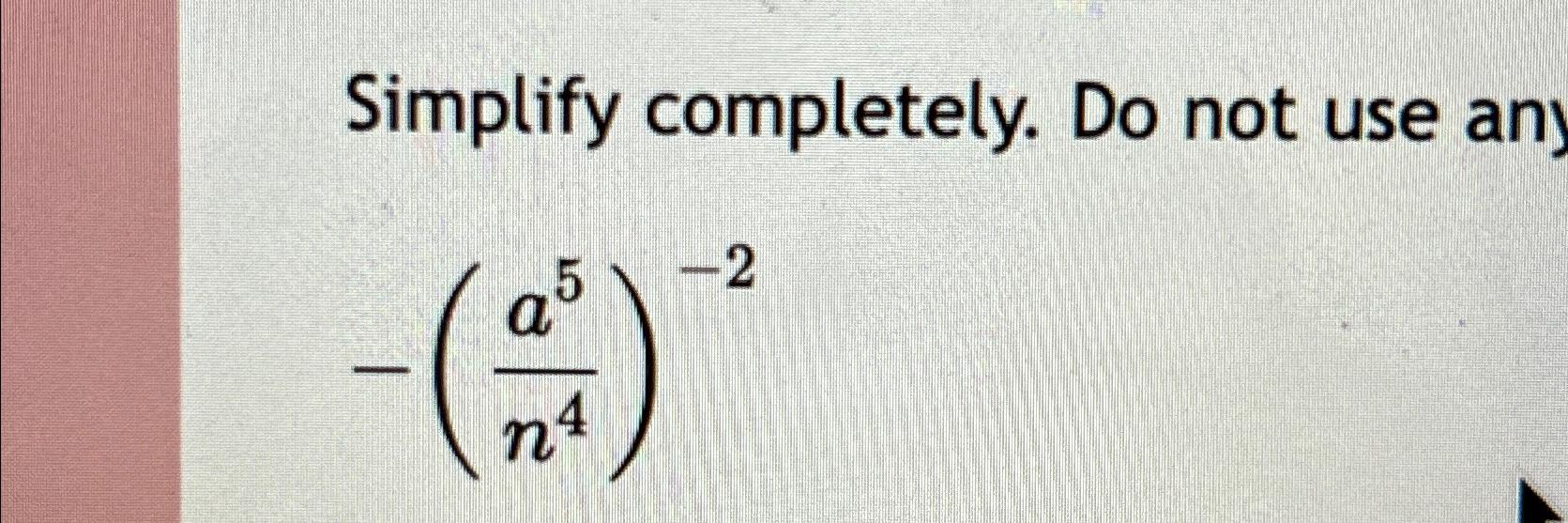 Solved Simplify completely. Do not use an-(a5n4)-2 | Chegg.com