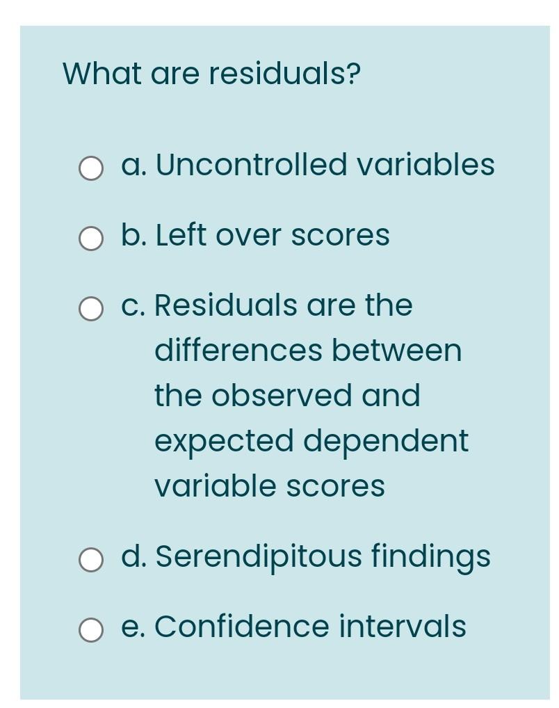 Solved What are residuals? a. Uncontrolled variables O b. | Chegg.com