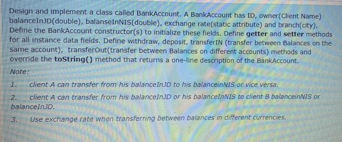 Solved Design and implement a class called BankAccount. A | Chegg.com