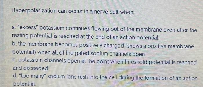 Solved Hyperpolarization can occur in a nerve cell when: a. | Chegg.com