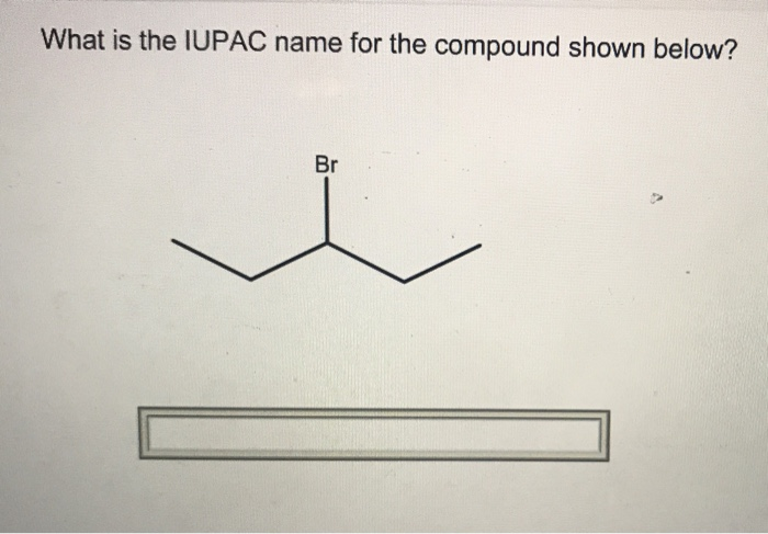Solved What is the IUPAC name for the compound shown below? | Chegg.com