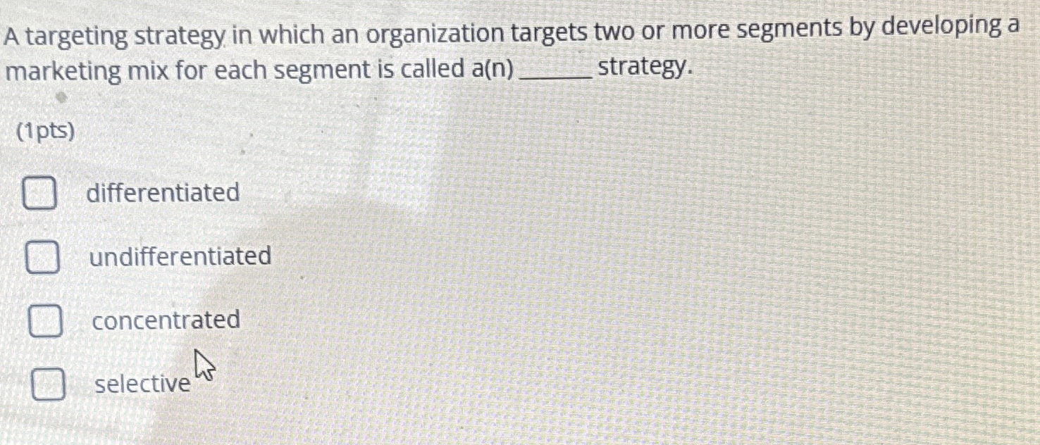 Solved A targeting strategy in which an organization targets | Chegg.com