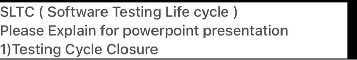 Solved SLTC ( Software Testing Life cycle ) Please Explain | Chegg.com