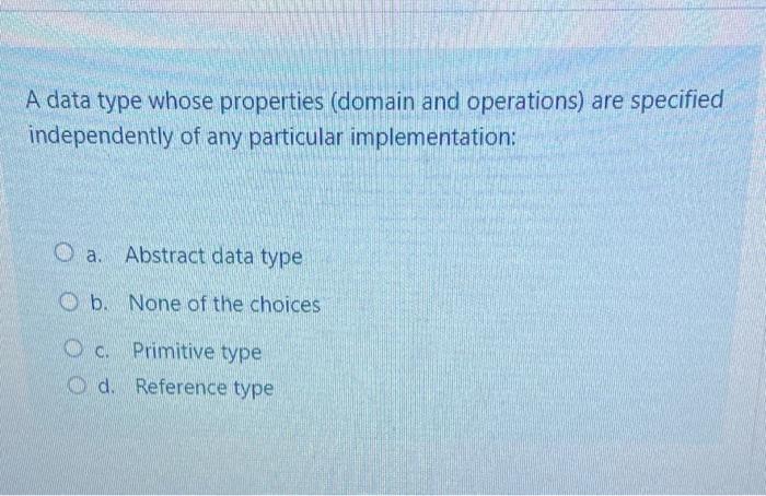 Solved A data type whose properties (domain and operations) | Chegg.com