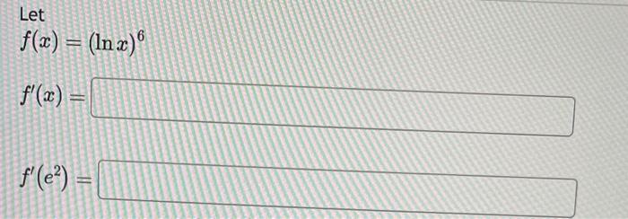 Solved Let f(x)=(lnx)6f′(x)=f′(e2 | Chegg.com