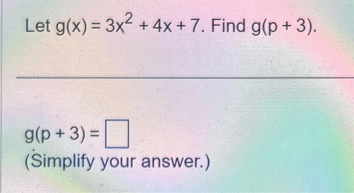 Solved Let g(x) = 3x² + 4x + 7. Find g(p + 3). g(p + 3) = | Chegg.com