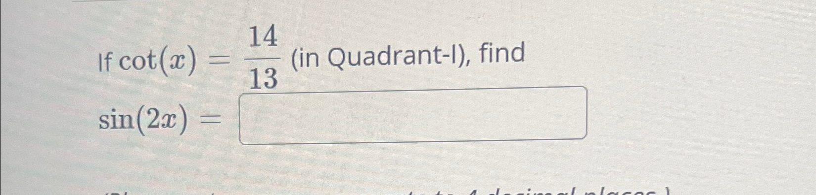 Solved If cot(x)=1413 (in Quadrant-I), ﻿find sin(2x)= | Chegg.com