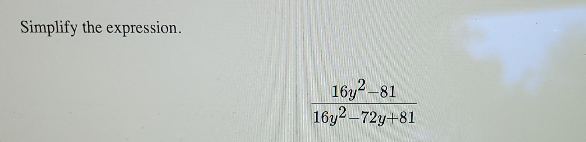 Solved Simplify the expression. 16y2−72y+8116y2−81 | Chegg.com