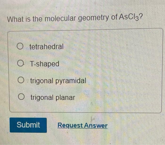Solved What is the molecular geometry of AsCl3? O | Chegg.com