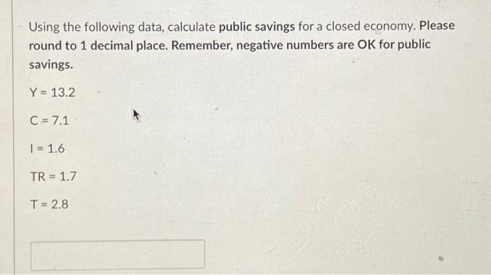 Solved Using the following data, calculate public savings | Chegg.com
