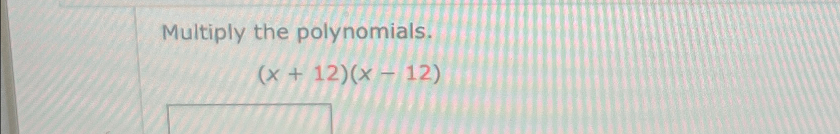 Solved Multiply the polynomials.(x+12)(x-12) | Chegg.com