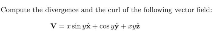 Solved Compute the divergence and the curl of the following | Chegg.com