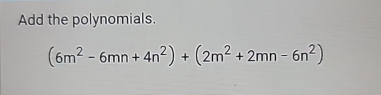 Solved Add the polynomials.(6m2-6mn+4n2)+(2m2+2mn-6n2) | Chegg.com