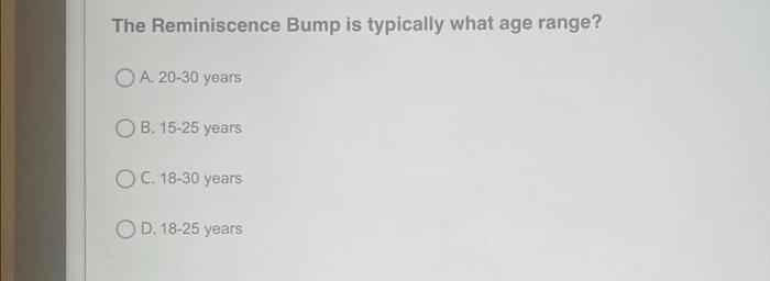 Solved The Reminiscence Bump is typically what age range? O | Chegg.com