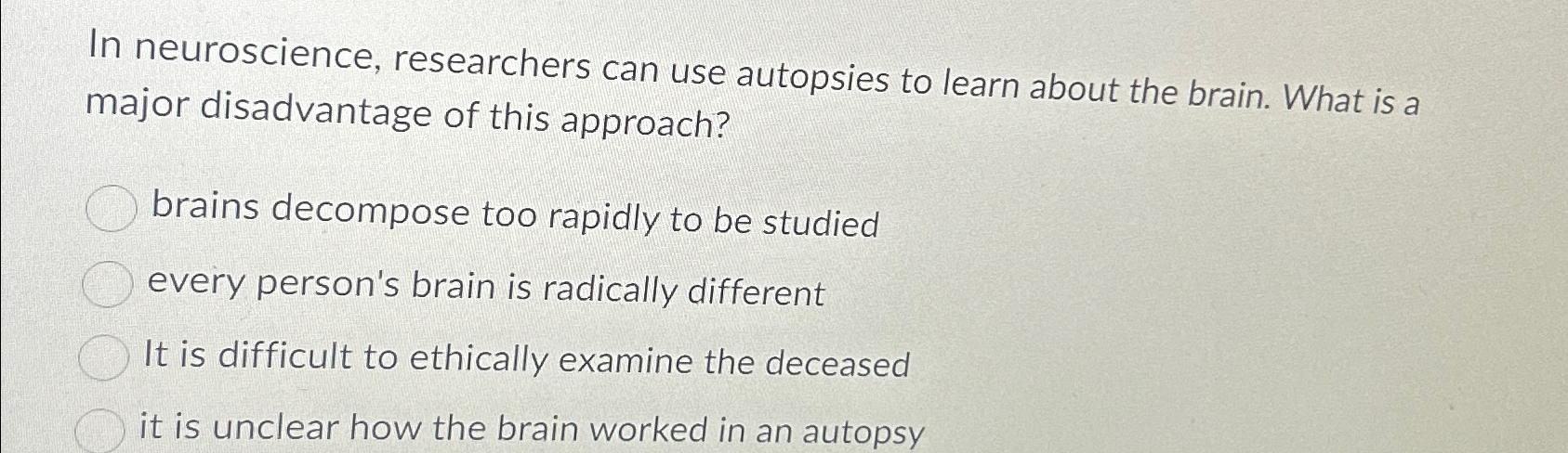 Solved In neuroscience, researchers can use autopsies to | Chegg.com