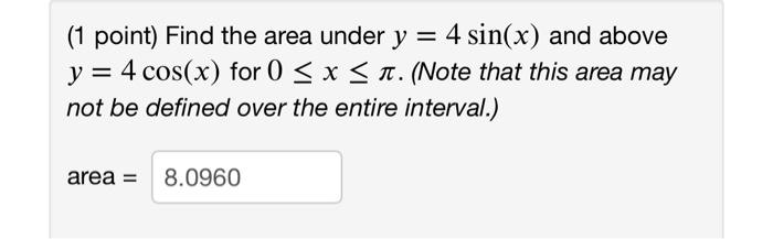 Solved ( 1 point) Find the area under y=4sin(x) and above | Chegg.com